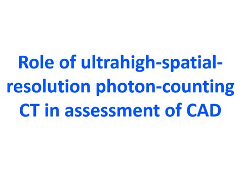 role of ultrahigh spatial resolution photon counting ct in assessment