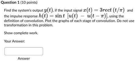 solved question 1 10 points find the system s output y t if the input signal t 3rect t