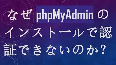 なぜ phpmyadmin のインストールで認証できないのか？ youtube