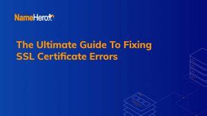The Ultimate Guide To Fixing SSL Certificate Errors 2023