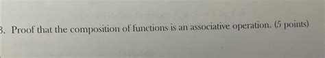 Solved Proof That The Composition Of Functions Is An Chegg