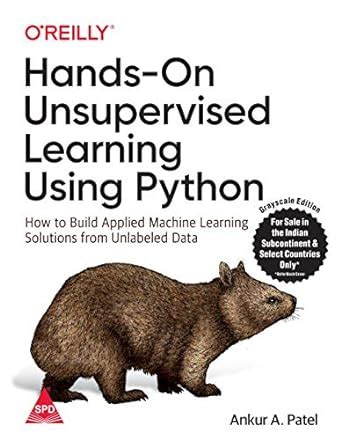 Buy Hands-On Unsupervised Learning Using Python: How to Build Applied Machine Learning Solutions ...