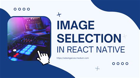 Empower Your Apps Visual Impact Mastering Image Selection In React Native With React Native