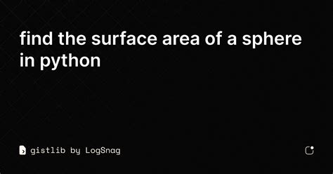 Gistlib Find The Surface Area Of A Sphere In Python
