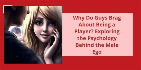Why Do Guys Brag About Being A Player? Exploring The Psychology Behind The Male Ego