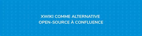 6 raisons d adopter xwiki comme alternative open source à confluence xwiki