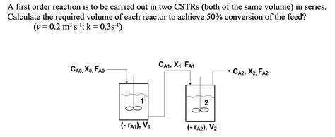 Solved A First Order Reaction Is To Be Carried Out In Two Chegg