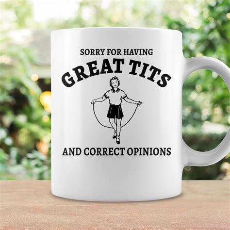 Sorry For Having Great Tits And Correct Opinions Meme Coffee Mug Mazezy