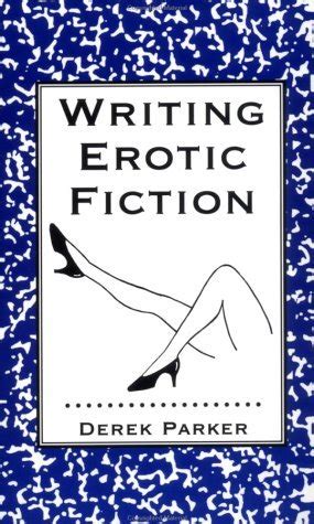 Writing Erotic Fiction By Derek Parker Goodreads