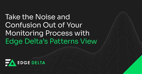 Edge Delta Take The Noise And Confusion Out Of Your Monitoring Process With Edge Deltas