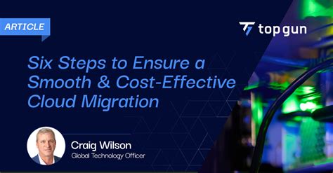 Six Steps To Ensure A Smooth And Cost Effective Cloud Migration