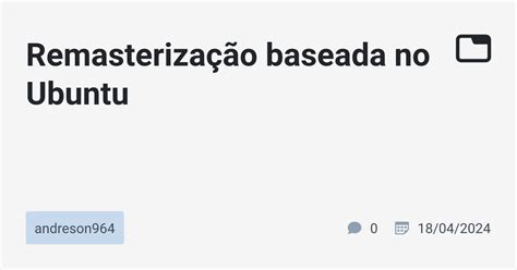 Remasterização Baseada No Ubuntu · Andreson964 · Tabnews
