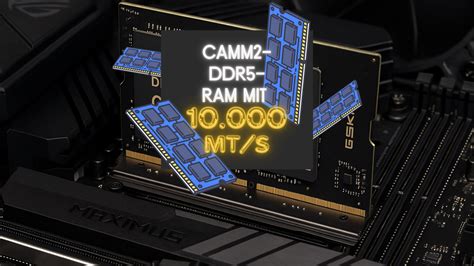 g skill demonstriert camm2 ddr5 ram mit 10 000 mt s auf asus z890 hero mainboard caseking blog