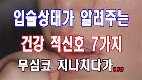 입술상태가 알려주는 건강 적신호 7가지 무심코 지나치다가 낭패를 볼 수 있는 전조증상들 꼭 확인하시고 건강