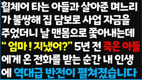 신청사연 휠체어 타는 아들과 살아준 며느리가 불쌍해 집 담보로 사업 자금을 주었더니 날 쫓아내는데 엄마 잘 지냈어