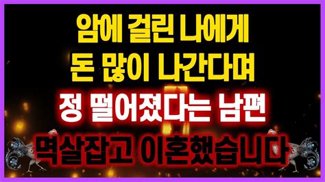 역대급 사이다 사연 암에 걸린 나에게 돈 많이 나간다며 정 떨어졌다는 남편 멱살잡고 이혼했습니다 사연모음 실화사연 Youtube