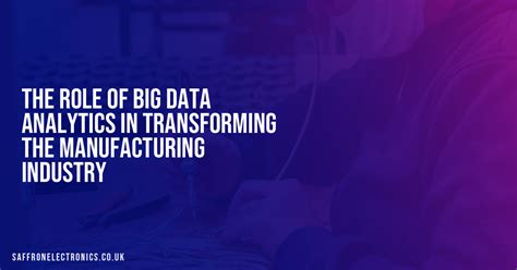 The Role Of Big Data Analytics In Transforming The Manufacturing Industry