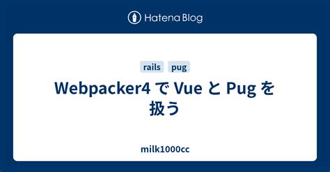 Webpacker4 で Vue と Pug を扱う Milk1000cc