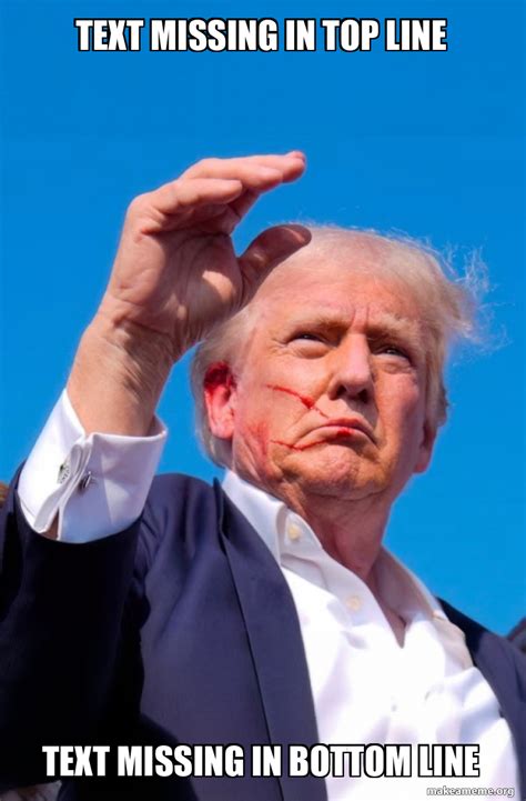 Text Missing In Top Line Text Missing In Bottom Line Trump Shot Meme Generator