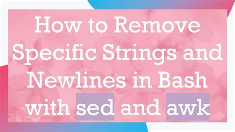 How To Remove Specific Strings And Newlines In Bash With Sed And Awk