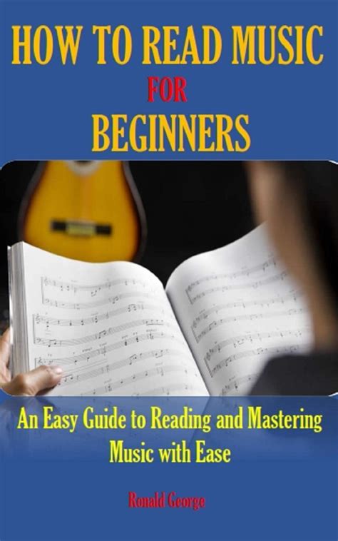 HOW TO READ MUSIC FOR BEGINNERS An Easy Guide To Reading And Mastering Music With Ease By