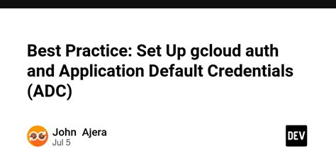 Best Practice Set Up Gcloud Auth And Application Default Credentials ADC DEV Community