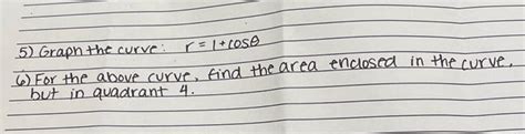 Solved 5 Graph the curve r 1 cosθ 6 For the above curve Chegg com