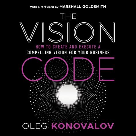 The Vision Code How To Create And Execute A Compelling Vision For Your
