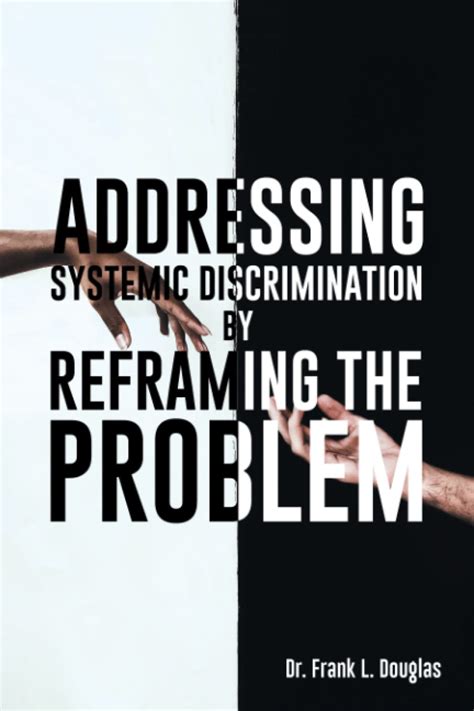 Addressing Systemic Discrimination By Reframing The Problem By Dr Frank L Douglas Goodreads