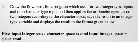 Solved Draw The Flowchart For A Program Which Asks For Two Integer Type Inputs And One