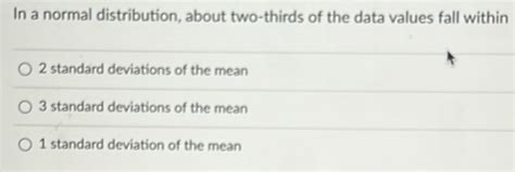 Solved In A Normal Distribution About Two Thirds Of The Data Values