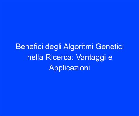 Benefici Degli Algoritmi Genetici Nella Ricerca Vantaggi E Applicazioni
