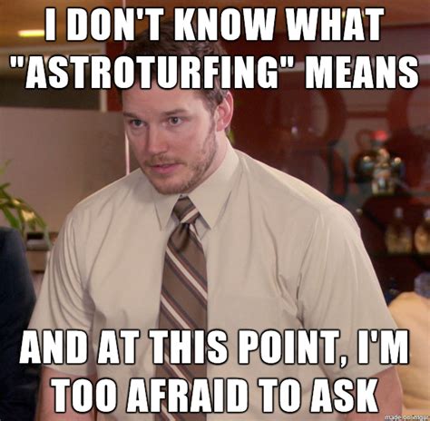 I Dont Know What Astroturfing Means Meme On Imgur