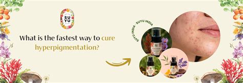 What Is The Fastest Way To Cure Hyperpigmentation Suyu India
