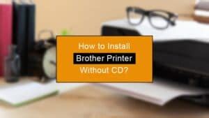 2 Easy Ways How To Install Brother Printer Without CD