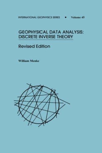 International Geophysics Ser Geophysical Data Analysis Discrete Inverse Theory By William