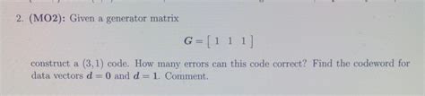 Solved 2 Mo2 Given A Generator Matrix G 111 Construct