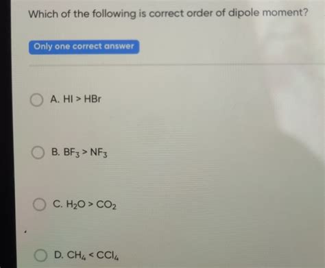 Which Of The Following Is Correct Order Of Dipole Momentonly One Corre
