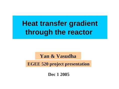 Ppt Heat Transfer Gradient Through The Reactor Yan And Vasudha Egee 520 Project Presentation Dec