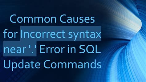 Common Causes For Incorrect Syntax Near Error In Sql Update