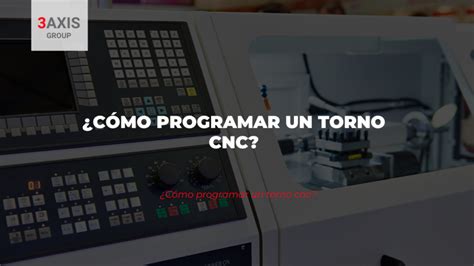 ¿cómo Programar Un Torno Cnc • 3axis Group