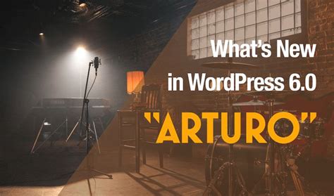 Whats New In Wordpress 60 “arturo” Wordpress Website Creation