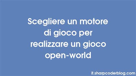 Scegliere Un Motore Di Gioco Per Realizzare Un Gioco Open World Sharp