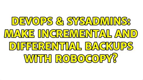 Devops And Sysadmins Make Incremental And Differential Backups With Robocopy 6 Solutions