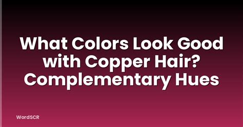 What Colors Look Good With Copper Hair Complementary Hues Wordscr