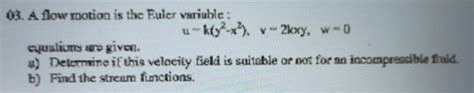 Solved 03 A Flow Motion Is The Euler Variable U Ky X