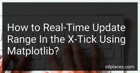 How To Real Time Update Range In The X Tick Using Matplotlib In