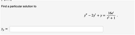 Solved Find A Particular Solution To Y 2y Y 16e T2