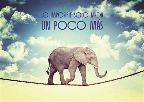Imágenes Con Frases Lo Imposible Solo Tarda Un Poco Más