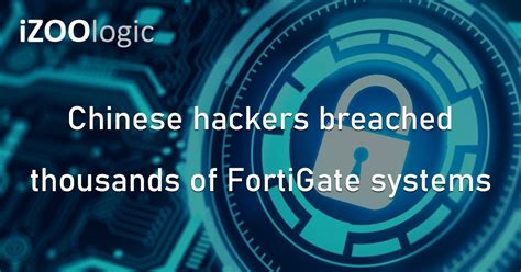 Chinese Hackers Breached Thousands Of Fortigate Systems